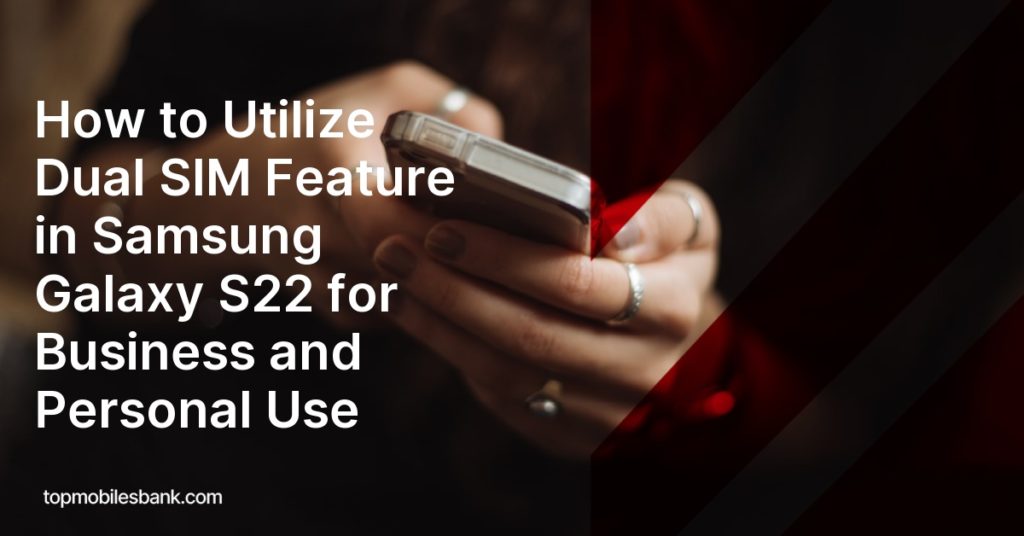 How to Utilize Dual SIM Feature in Samsung Galaxy S22 for Business and ...