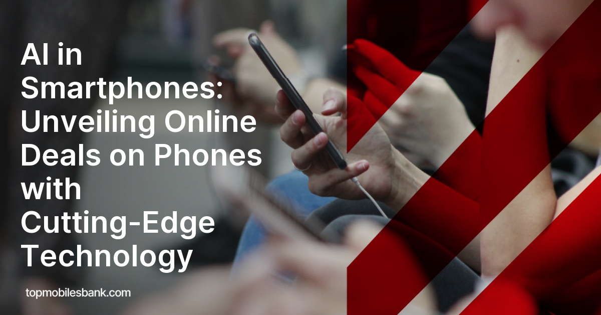AI in Smartphones: Unveiling Online Deals on Phones with Cutting-Edge ...