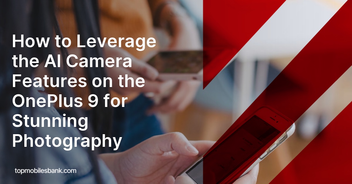 How to Leverage the AI Camera Features on the OnePlus 9 for Stunning ...